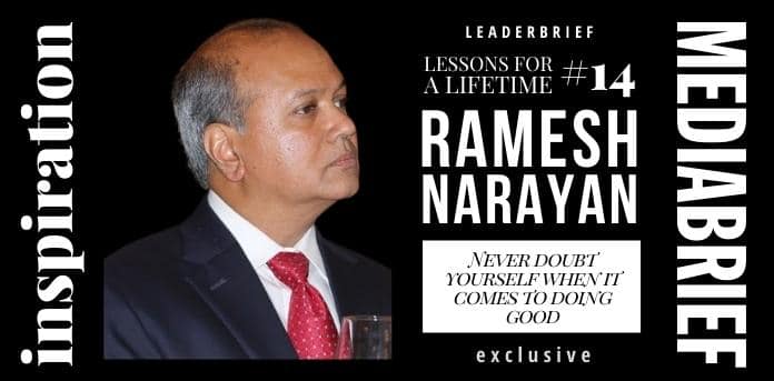 LEADERBRIEF | Lessons for a lifetime #14 – Ramesh Narayan: Never doubt ...