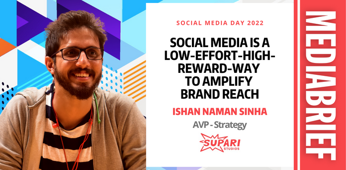 Exclusive | #SocialMediaDay – Ishan Naman Sinha, Supari Studios: Social Media is a low-effort ...