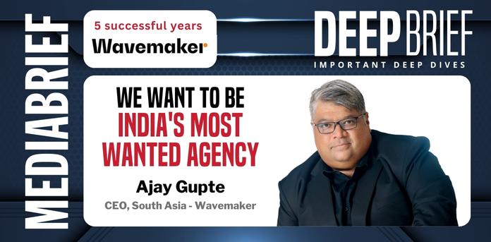 DEEPBRIEF | 5 years of Wavemaker, with Ajay Gupte, CEO South Asia ...