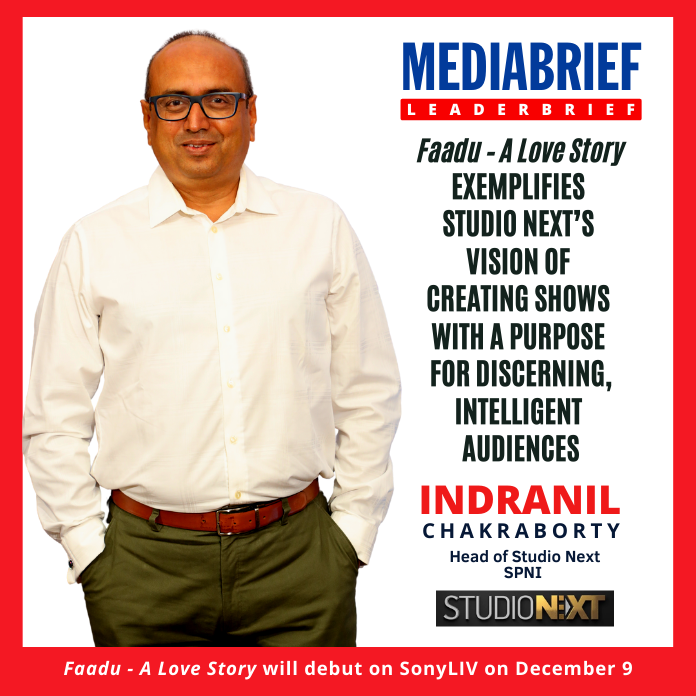 LeaderBrief | Indranil Chakraborty: ‘Faadu – A Love Story’ exemplifies Studio Next’s vision of ...